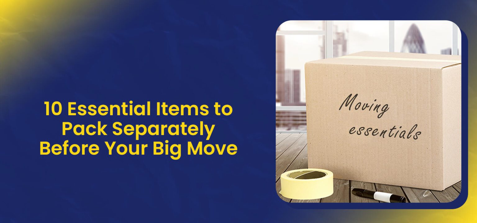 10 Essential Items to Pack Separately Before Moving Day